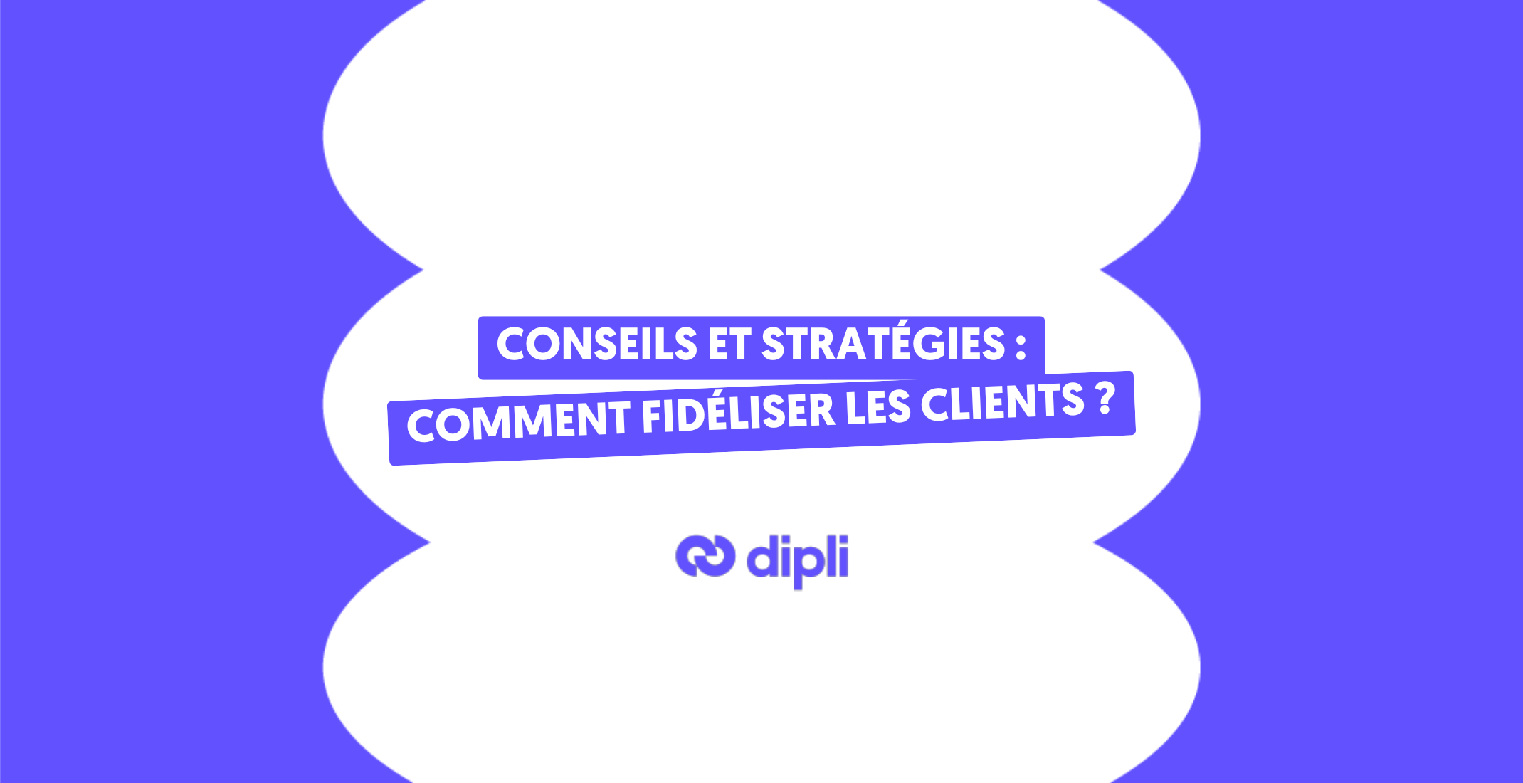 Conseils et stratégies : comment fidéliser les clients